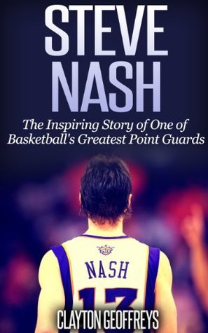 Steve Nash: The Inspiring Story of One of Basketball's Greatest Point ...