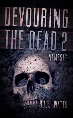 Devouring The Dead 2: Nemesis by Russ Watts | Goodreads