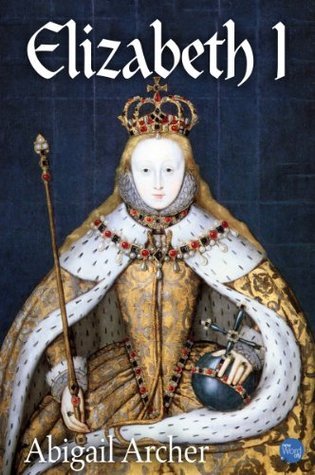 Elizabeth I by Abigail Archer | Goodreads