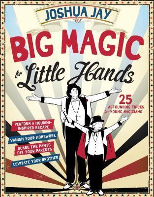Big Magic for Little Hands: 25 Astounding Illusions for Young Magicians ...