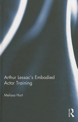 Arthur Lessac's Embodied Actor Training by Melissa Hurt | Goodreads