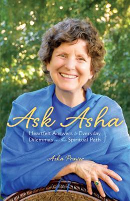 Ask Asha: Heartfelt Answers to Everyday Dilemmas on the Spiritual Path ...