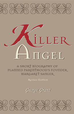 Killer Angel: A Short Biography of Planned Parenthood's Founder ...