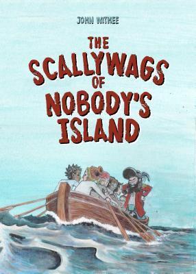 The Scallywags of Nobody's Island by John Withee | Goodreads