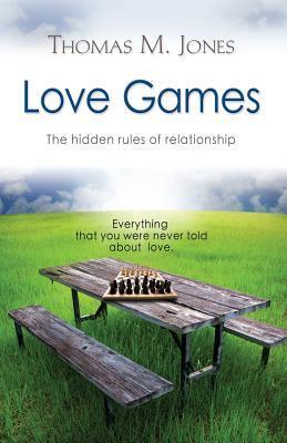Love Games: The Hidden Rules of Relationship by Thomas M. Jones | Goodreads