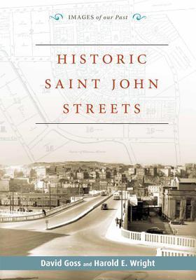 Historic Saint John Streets by David Goss; Harold E. Wright | Goodreads