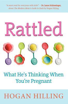 Rattled: What He's Thinking When You're Pregnant by Hogan Hilling ...
