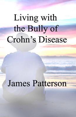 Living with the Bully of Crohn's Disease by James Patterson | Goodreads