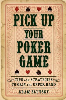 Pick Up Your Poker Game: Tips and Strategies to Gain the Upper Hand by ...