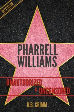 Pharrell Williams Unauthorized & Uncensored by R.B. Grimm | Goodreads