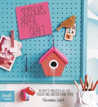 Scissors, Paper, Craft: 30 Pretty Projects All Cut, Folded, and Crafted ...