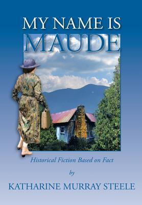 My Name Is Maude by Katharine Murray Steele | Goodreads