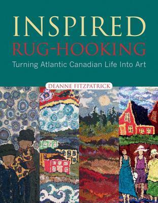 Inspired Rug-Hooking: Turning Atlantic Canadian Life Into Art by Deanne ...
