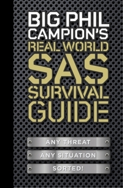 BIG PHIL CAMPION'S REAL WORLD SAS SURVIVAL GUIDE by Phil Campion ...