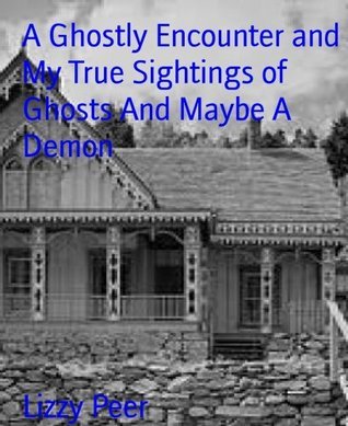 A Ghostly Encounter and My True Sightings of Ghosts And Maybe A Demon ...