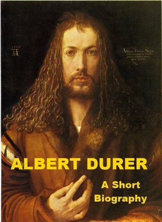 Albrecht Dürer – A Short Biography by Sidney Colvin | Goodreads