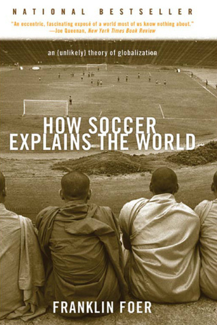 How Soccer Explains the World: An Unlikely Theory of Globalization by ...