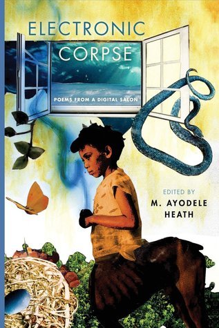 Electronic Corpse: Poems from a Digital Salon by M. Ayodele Heath | Goodreads