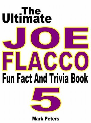 The Ultimate Joe Flacco Fun Fact And Trivia Book by Mark Peters | Goodreads