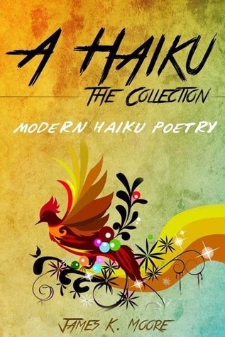 A Haiku: The Collection by James K. Moore | Goodreads