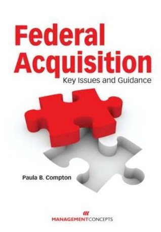 Federal Acquisition: Key Issues and Guidance by Paula B. Compton ...