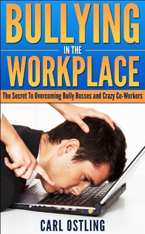 Bullying: In The Workplace (The Secret To Overcoming Bully Bosses and ...