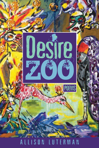 Desire Zoo: Poems by Alison Luterman | Goodreads