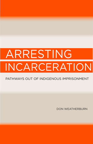 Arresting Incarceration: Pathways Out of Indigenous Imprisonment by Don ...