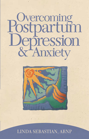 Overcoming Postpartum Depression and Anxiety by Linda Sebastian | Goodreads