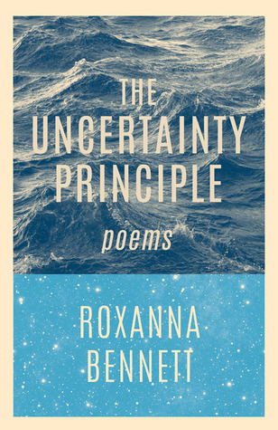 The Uncertainty Principle: Poems by Roxanna Bennett | Goodreads