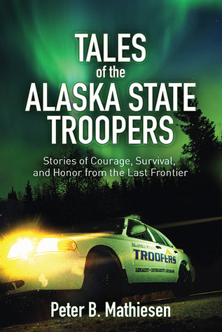 Tales of the Alaska State Troopers: Stories of Courage, Survival, and ...
