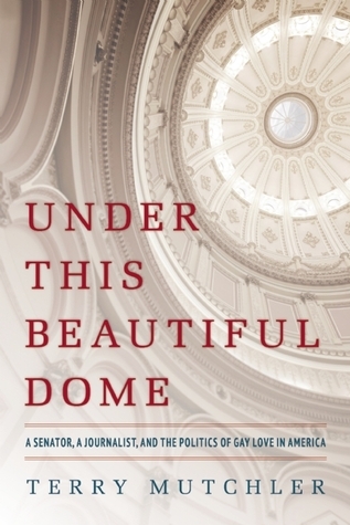 Under This Beautiful Dome: A Senator, A Journalist, and the Politics of ...