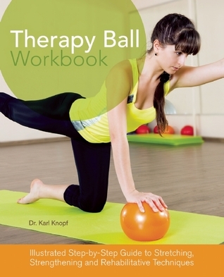 Therapy Ball Workbook: Illustrated Step-by-Step Guide to Stretching ...