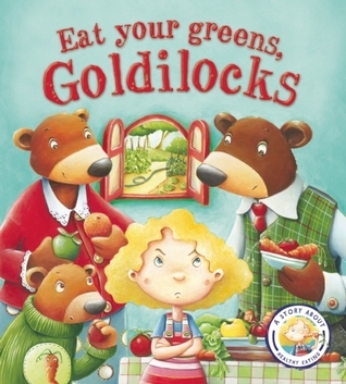 Eat Your Greens, Goldilocks!: A Story About Healthy Eating by Steve ...