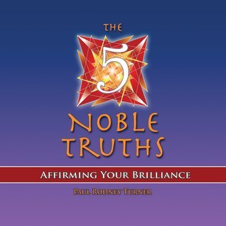The 5 Noble Truths: Affirming Your Brilliance by Paul Rodney Turner ...