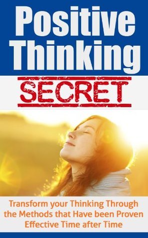 Positive Thinking Secret:Transform your Thinking Through the Methods ...