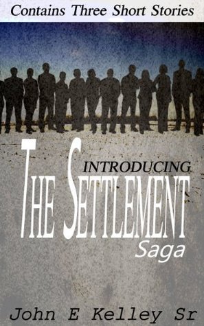 Introducing: The Settlement Saga by John E Kelley Sr | Goodreads