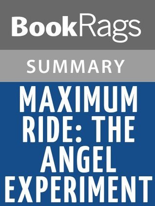 Summary & Study Guide Maximum Ride: The Angel Experiment by James Patterson by BookRags | Goodreads