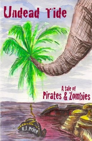 Undead Tide: A Tale of Pirates and Zombies by Robert J. Price | Goodreads
