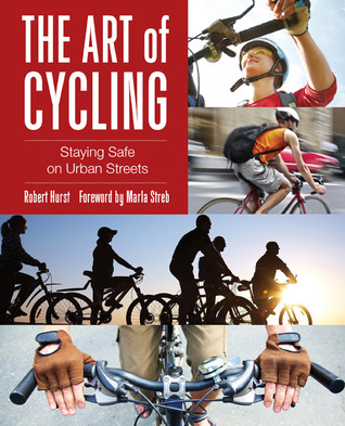 Art of Cycling: Staying Safe On Urban Streets by Robert Hurst | Goodreads