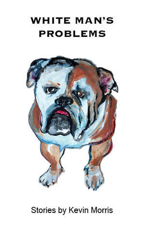 WHITE MAN'S PROBLEM: Stories by Kevin Morris | Goodreads