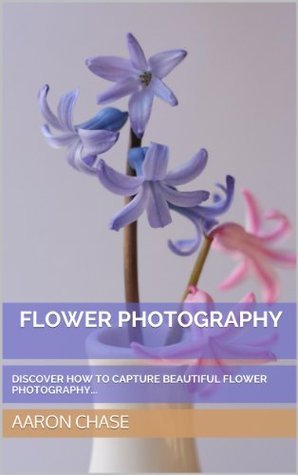 Flower Photography - Discover How To Capture Beautiful Flower ...