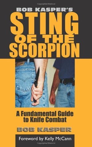 Bob Kasper's Sting of the Scorpion: A Fundamental Guide to Knife Combat ...