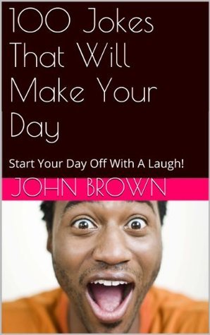 100 Jokes That Will Make Your Day: Start Your Day Off With A Laugh! by ...