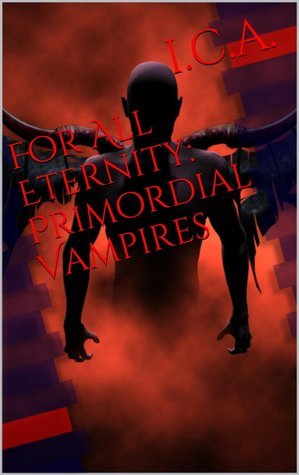 For All Eternity: Primordial Vampires by I.C.A. | Goodreads