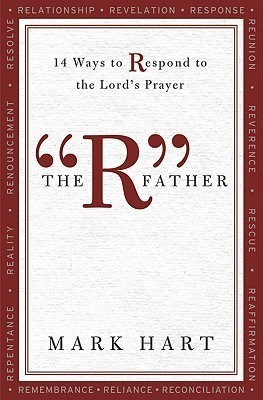 The R Father: 14 Ways to Respond to the Lord's Prayer by Mark Hart ...