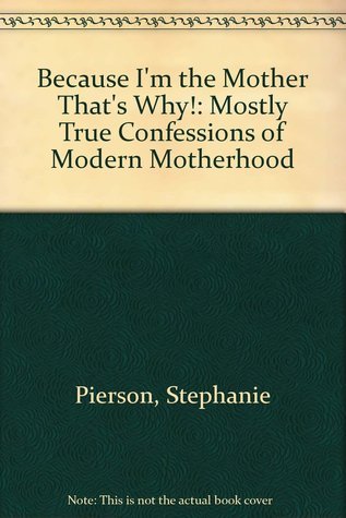 Because I'm the Mother, That's Why by Stephanie Pierson | Goodreads