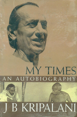 My Times : An Autobiography by J.B.Kripalani | Goodreads