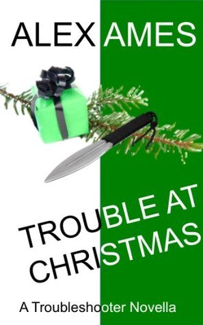 Trouble at Christmas: A Troubleshooter Novella by Alex Ames | Goodreads
