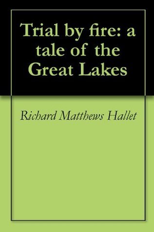 Trial by fire: a tale of the Great Lakes by Richard Matthews Hallet ...